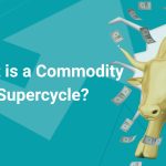 What is a Commodity Supercycle? Definition, Markets Impacted